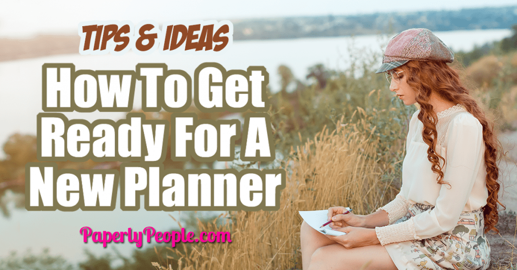 How to Get Ready for a New Planner - Tips & Ideas - Paperly People