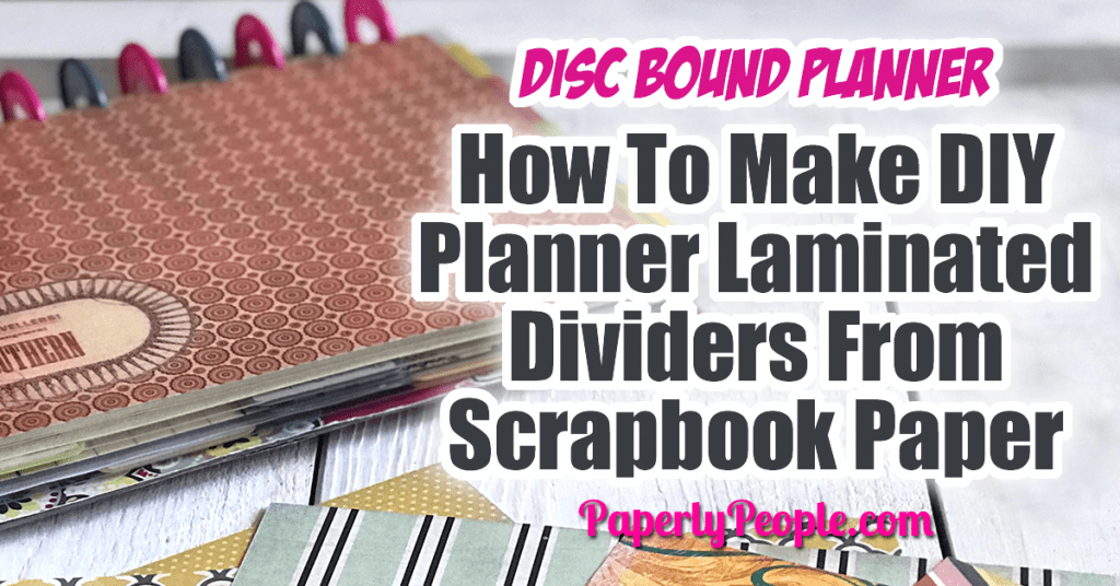 How To Make Laminated Scrapbook Paper Dividers For Your Discbound Planner